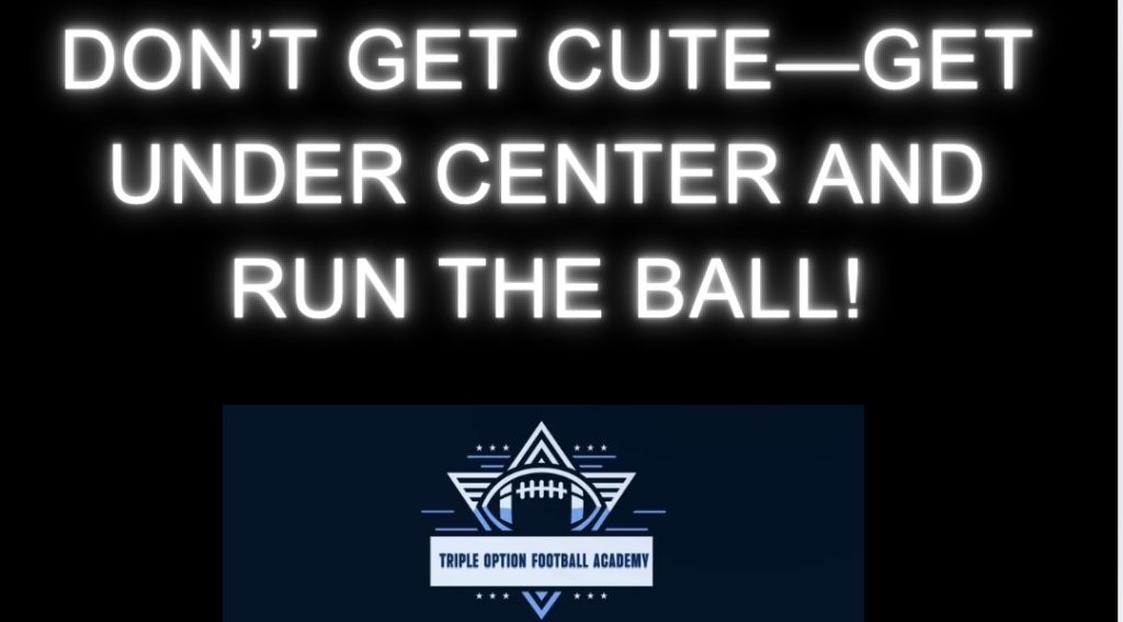 Don’t Get Cute—Just Get Under Center and RUN THE BALL! - Triple Option ...
